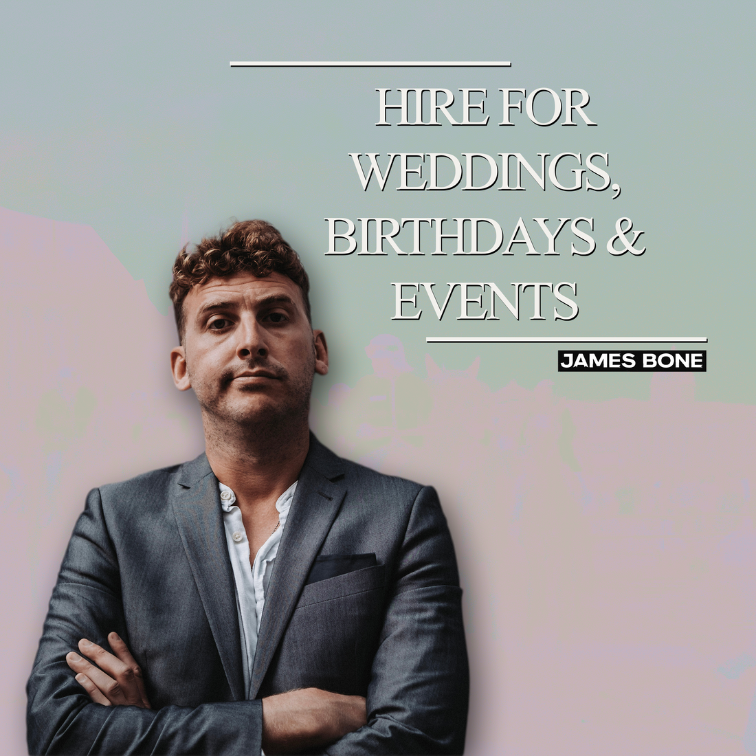 HIRE FOR WEDDINGS, BIRTHDAYS & EVENTS [CROWDFUND PERK] – James Bone